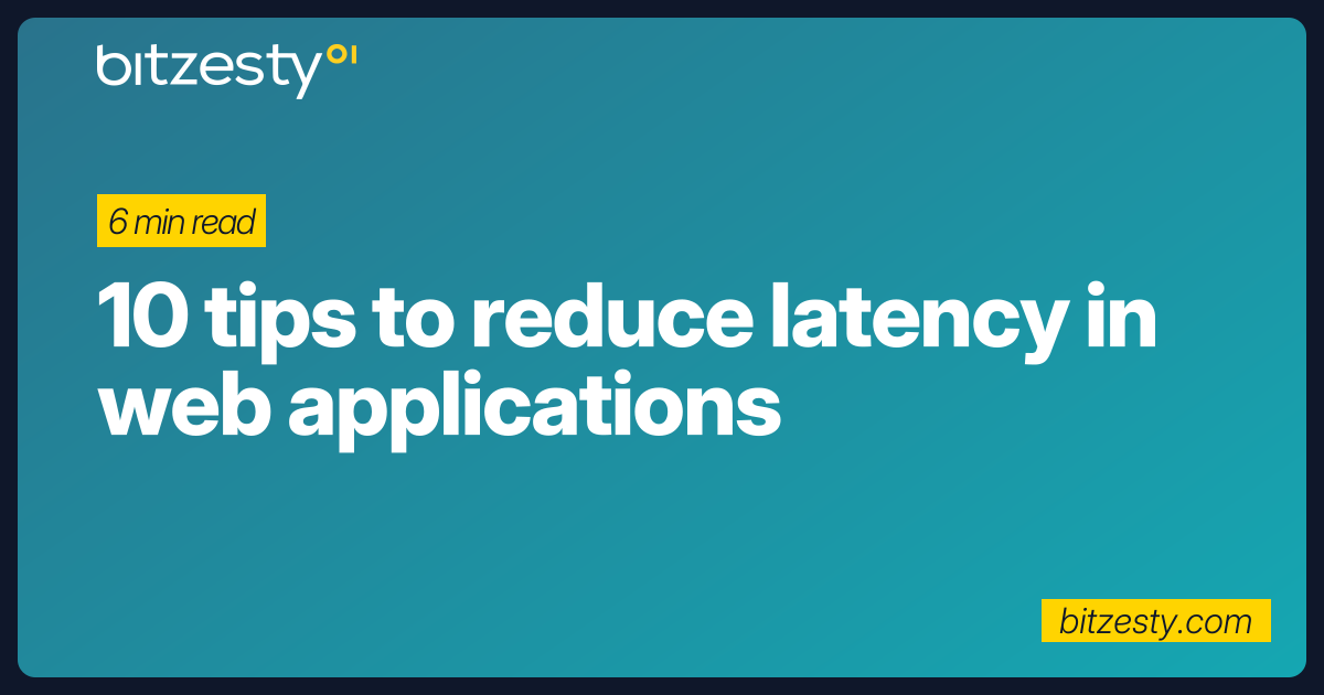 10 tips to reduce latency in web applications | Software Development Company | Bit Zesty
