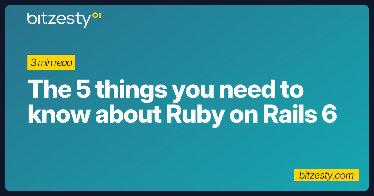The 5 things you need to know about Ruby on Rails 6 | Software Development Company | Bit Zesty